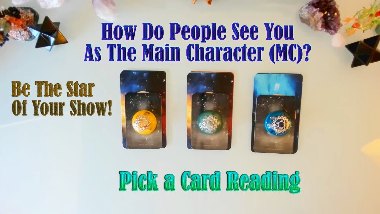 PICK A CARD. HOW DO OTHER PEOPLE SEE YOU AS THE MAIN CHARACTER (MC) OF ...