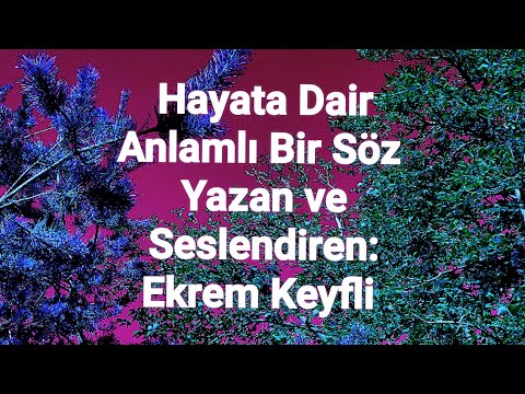 Hayata Dair Anlamlı Bir Söz (Yazan ve Seslendiren:Ekrem Keyfli)