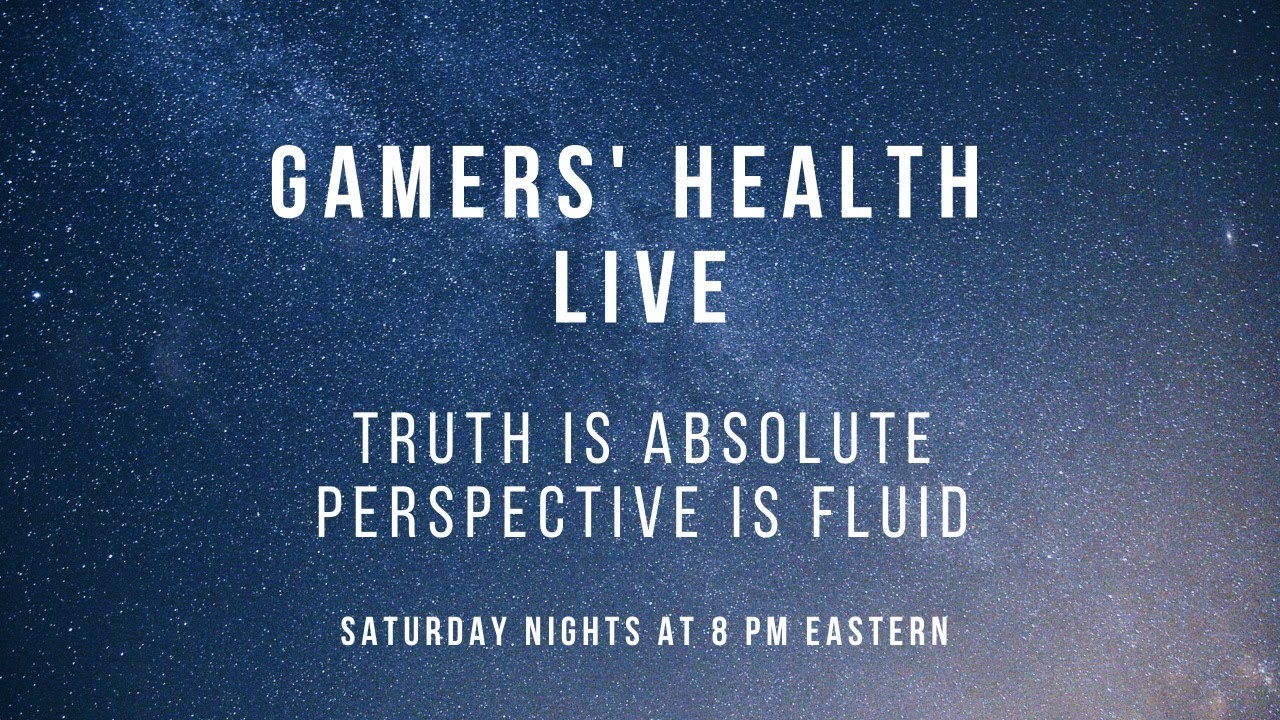 Gamers' Health - Truth is Absolute, Perspective is Fluid - Tonight 8 PM ...
