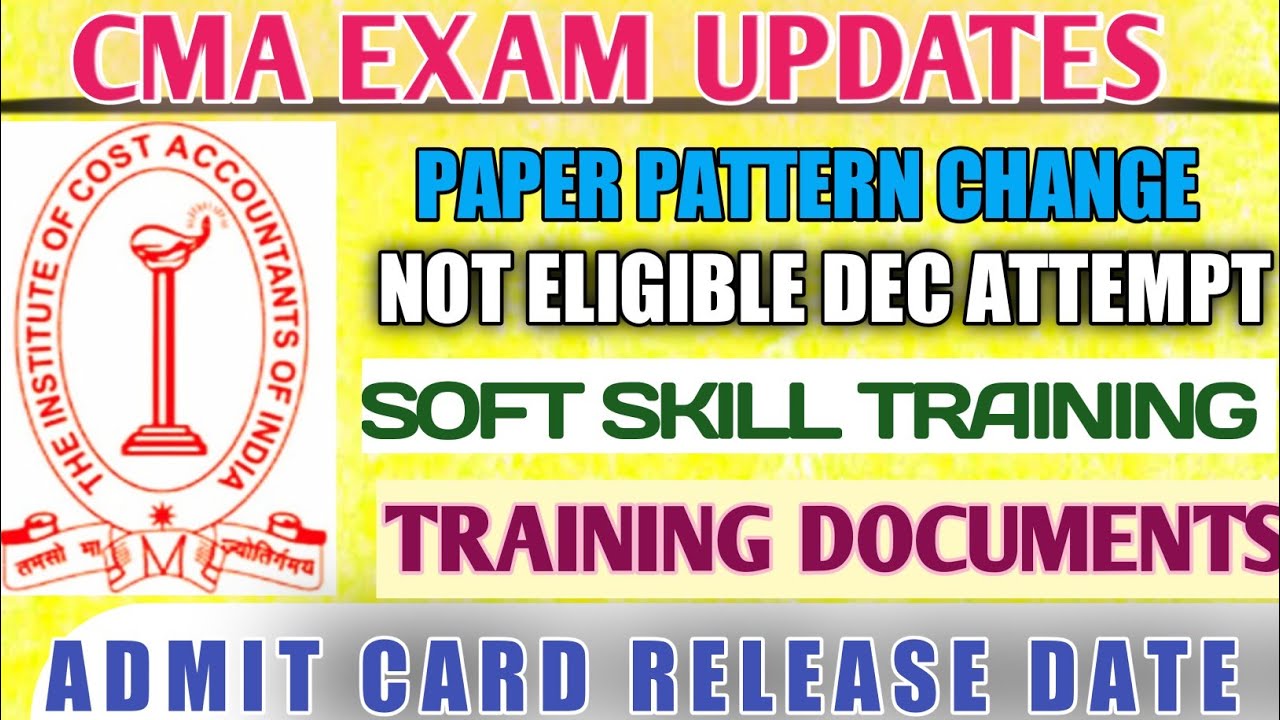 CMA EXAMS UPDATES|| ADMIT CARD DATES|| PRACTICAL TRAINING||SOFT SKILL ...
