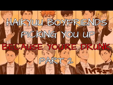 Haikyuu Boyfriends picking you up because you're drunk PART 2