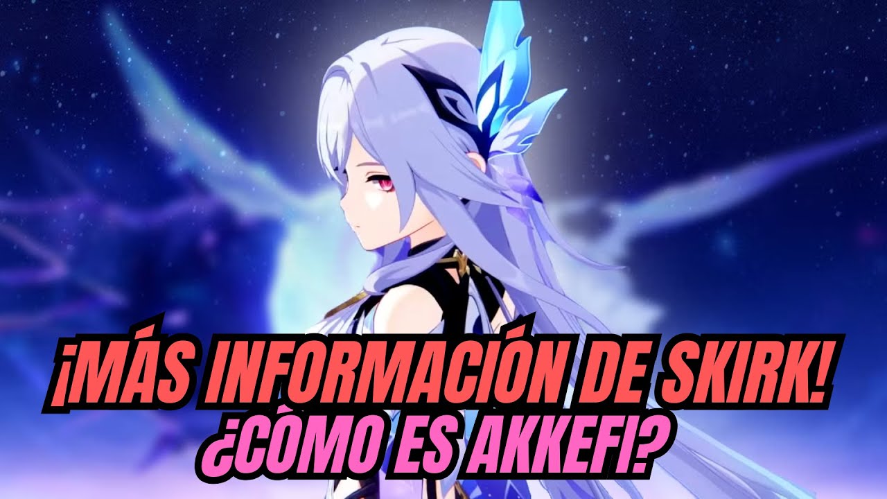 ¡MÁS INFORMACIÓN DE SKIRK! ¿CÓMO ES AKKEFI? - Genshin Impact - YouTube