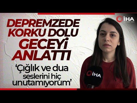 Depremzede O Anları Anlattı; Çığlık ve Dua Seslerini Hiç Unutamıyorum