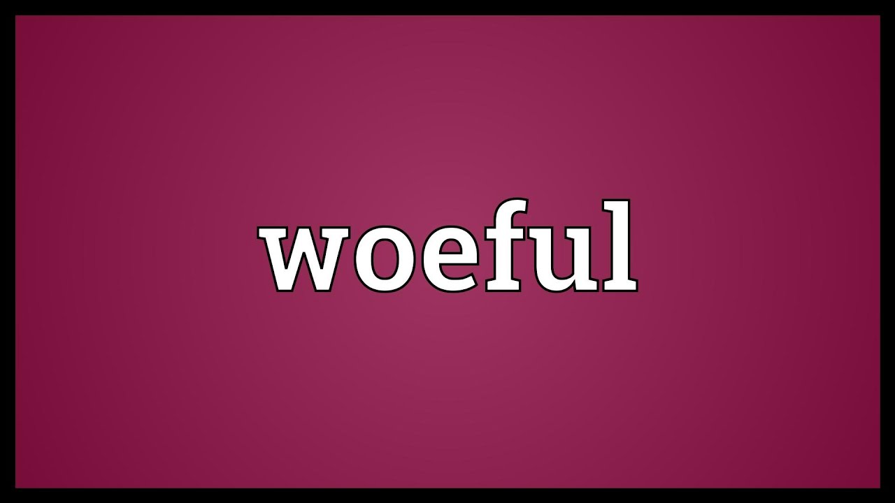 Woeful Meaning - YouTube
