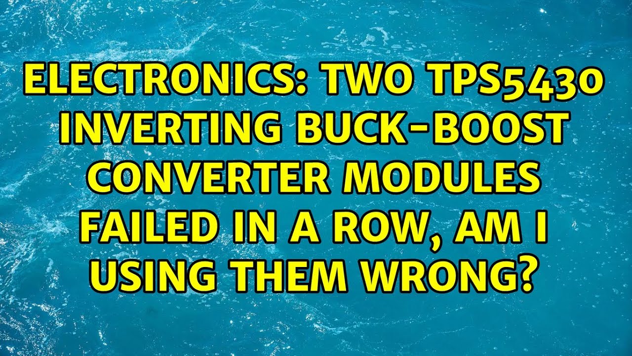 Two TPS5430 inverting buck-boost converter modules failed in a row, am ...