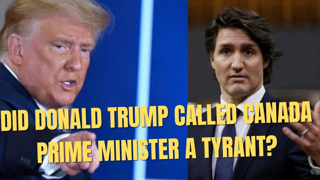Did Donald Trump Called Canada Prime Minister a Tyrant? - YouTube