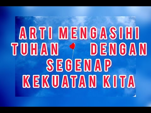 Arti Mengasihi TUHAN Dengan Segenap Kekuatan Kita - YouTube