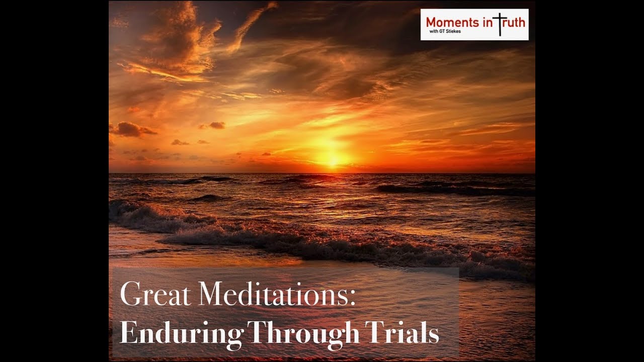 Great Meditations: Enduring Through Trials: Endure While Doing Good ...