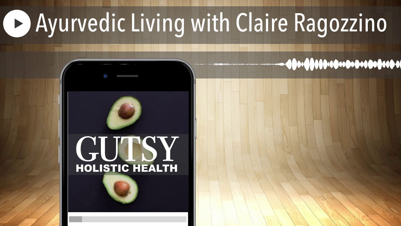 Ayurvedic Living with Claire Ragozzino - YouTube
