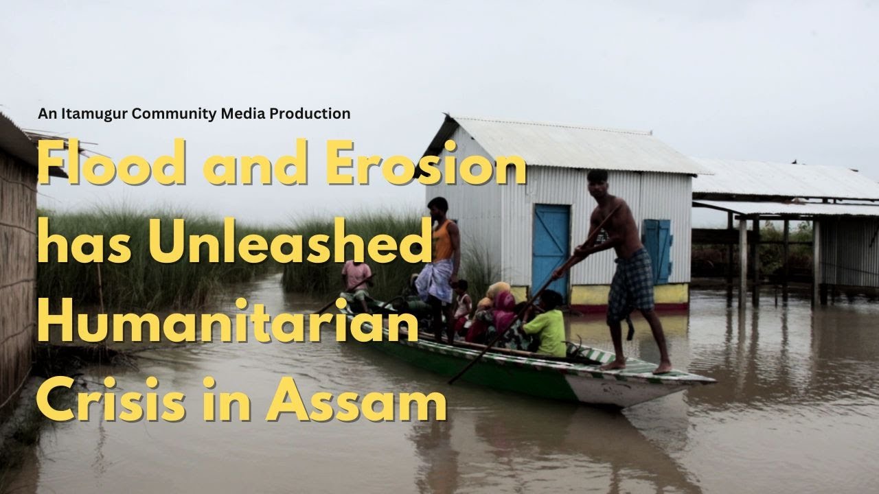 Flood and Erosion has unleashed Humanitarian Crisis in Assam - YouTube