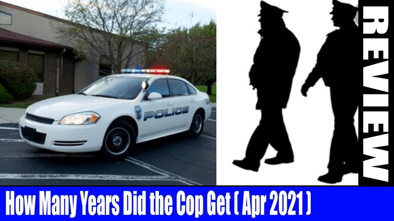 How Many Years Did the Cop Get (April 2021) - Get The Full Information ...