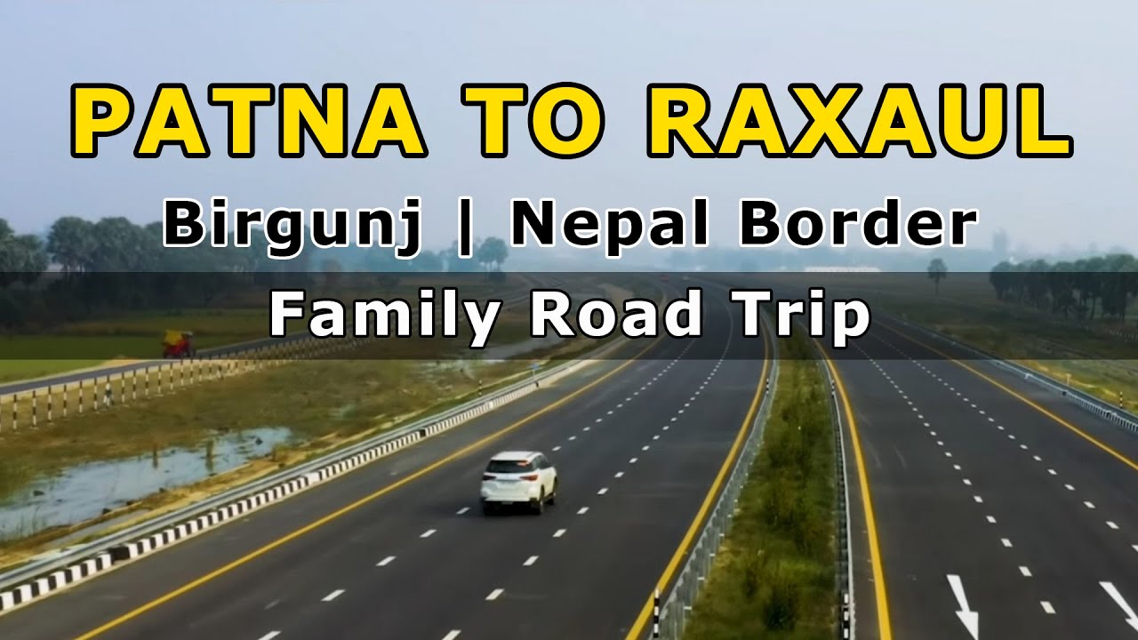 Patna to Raxaul (Birjing - Nepal Border) | Family Road Trip - YouTube