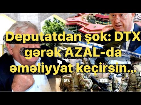 Deputatdan şok: DTX gərək AZAL-da əməliyyat keçirsin…