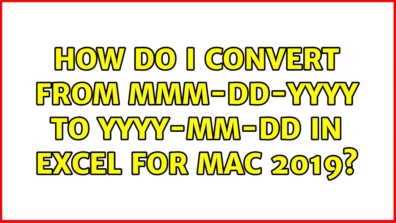 How do I convert from MMM-DD-YYYY to YYYY-MM-DD in Excel for Mac 2019 ...