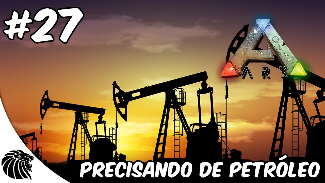 ARK Survival Evolved - Precisando de Petróleo [LIFE] #27 - YouTube