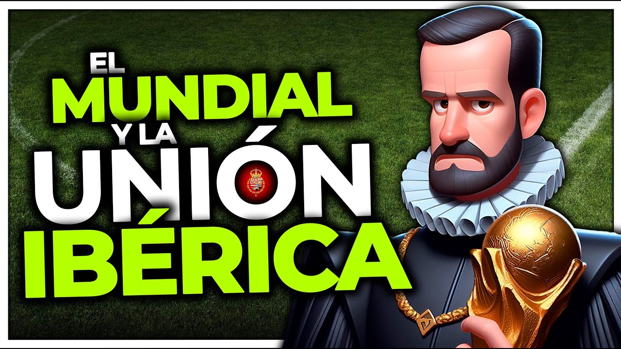 El MUNDIAL y la UNIÓN IBÉRICA (1580-1640): Cuando Portugal y España ...