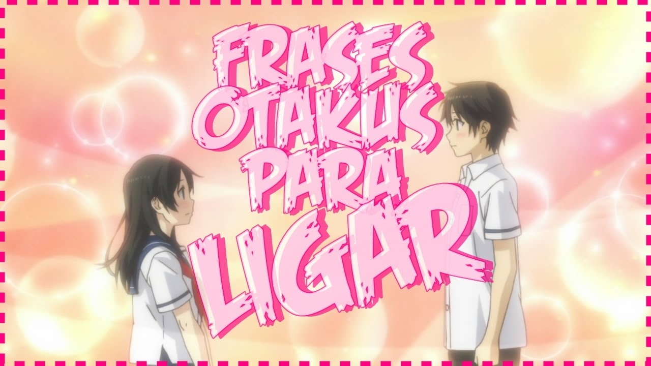 FRASES OTAKUS PARA LIGAR - YouTube