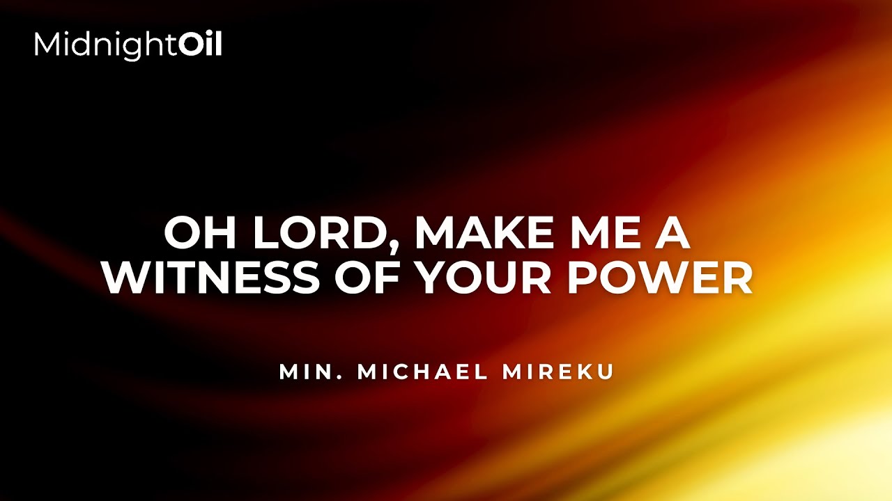 OH LORD, MAKE ME A WITNESS OF YOUR POWER | MIN. MICHAEL MIREKU ...