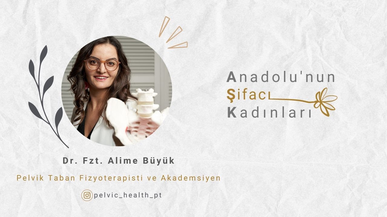 Anadolu'nun Şifacı Kadınları / Dr. Fzt. Alime Büyük / Pelvik Taban ...