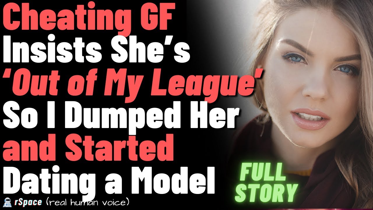 Cheating GF Insists She’s ‘Out of My League’ – So I Dumped Her and Started Dating a Model - YouTube
