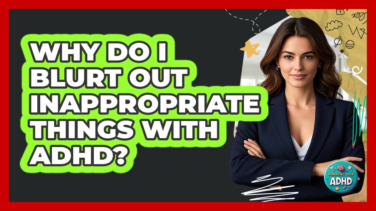 Why Do I Blurt Out Inappropriate Things With ADHD? - Managing Your ADHD ...