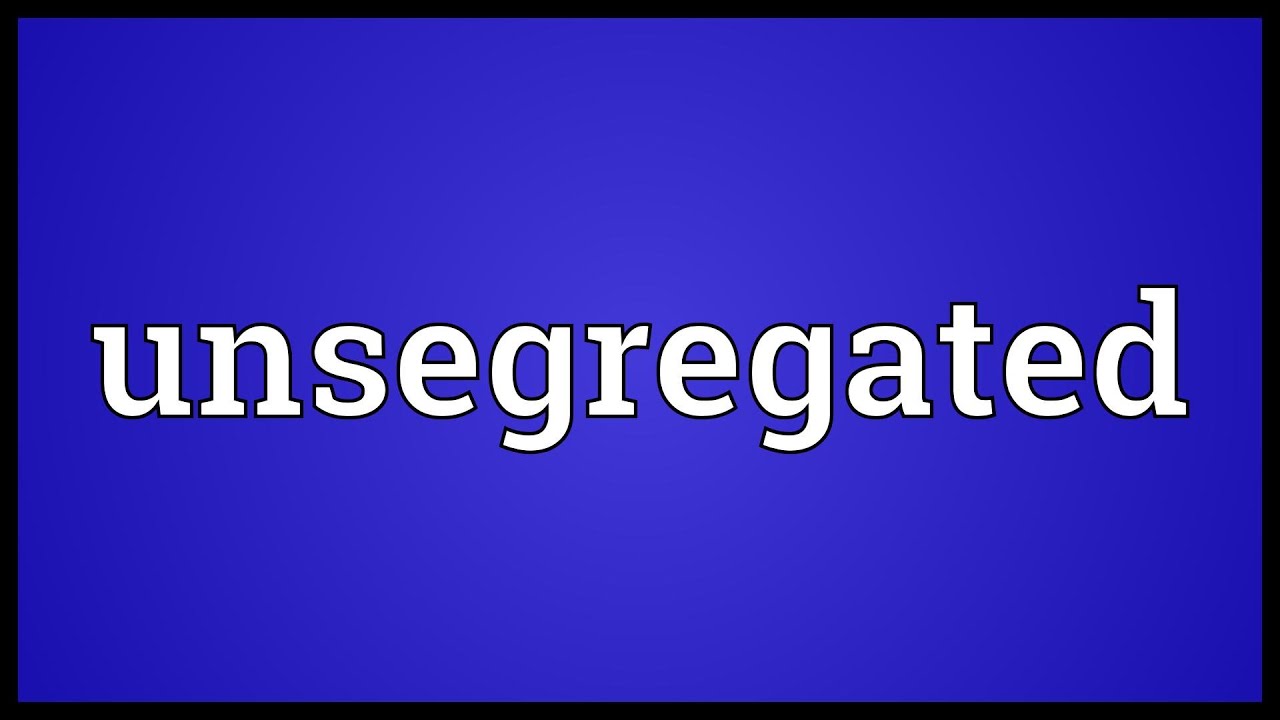 Unsegregated Meaning - YouTube