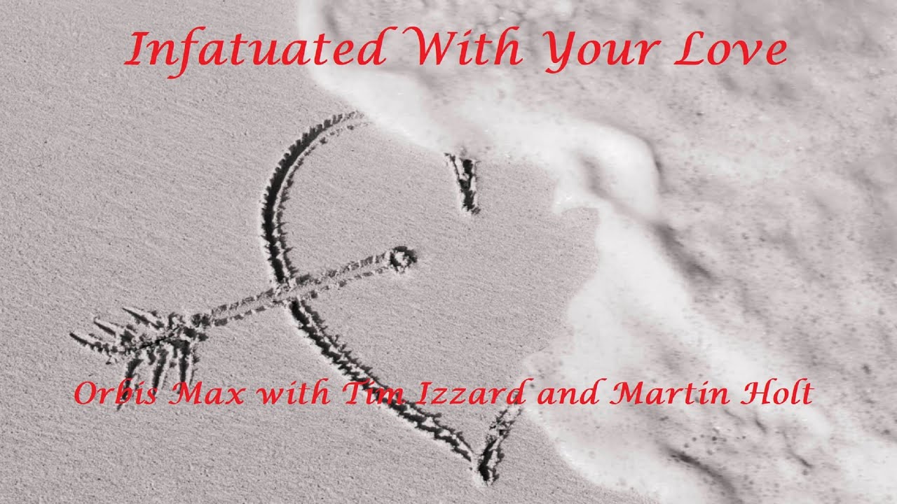 Infatuated With Your Love by Orbis Max with Tim Izzard and Martin Holt ...