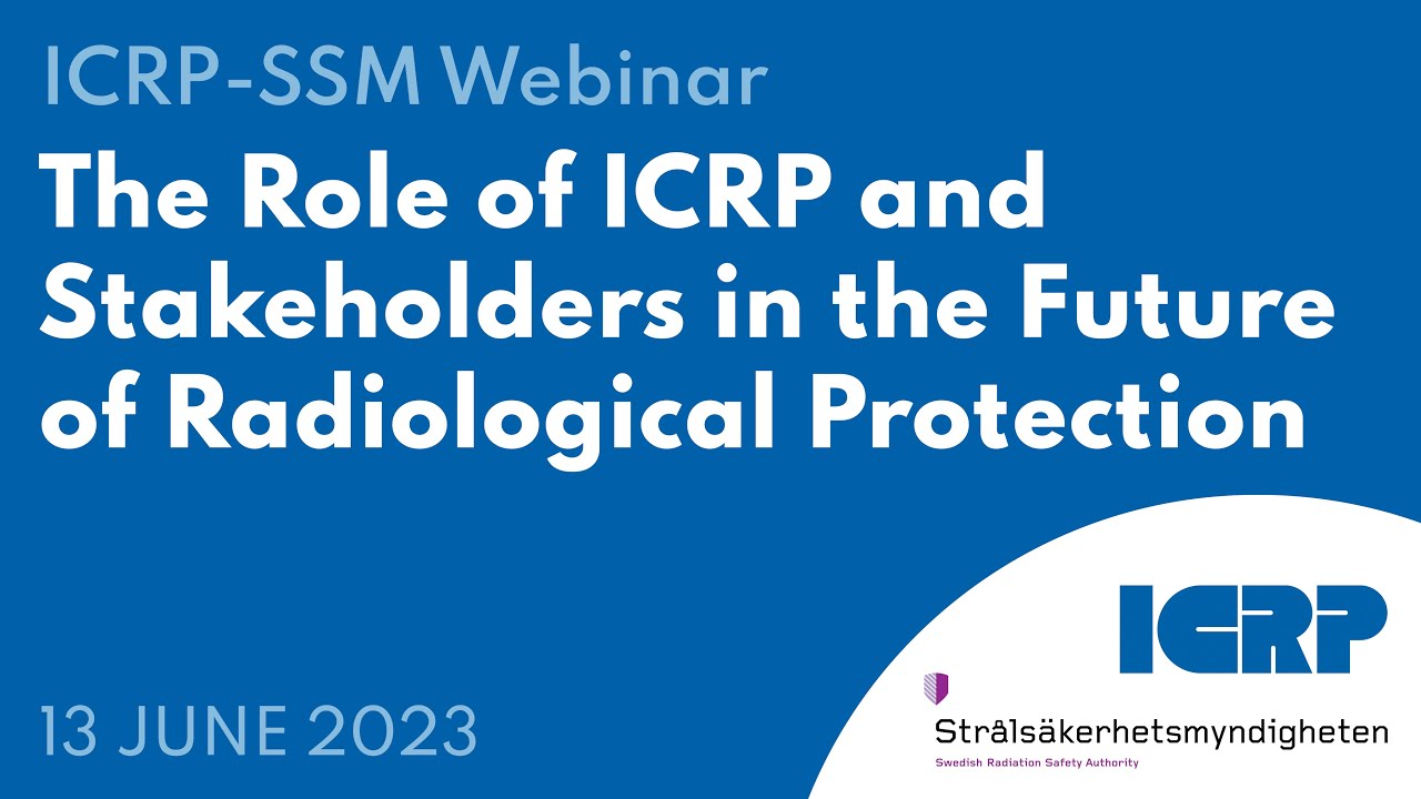 Joint ICRP-SSM Webinar - The Role of ICRP and Stakeholders in the ...