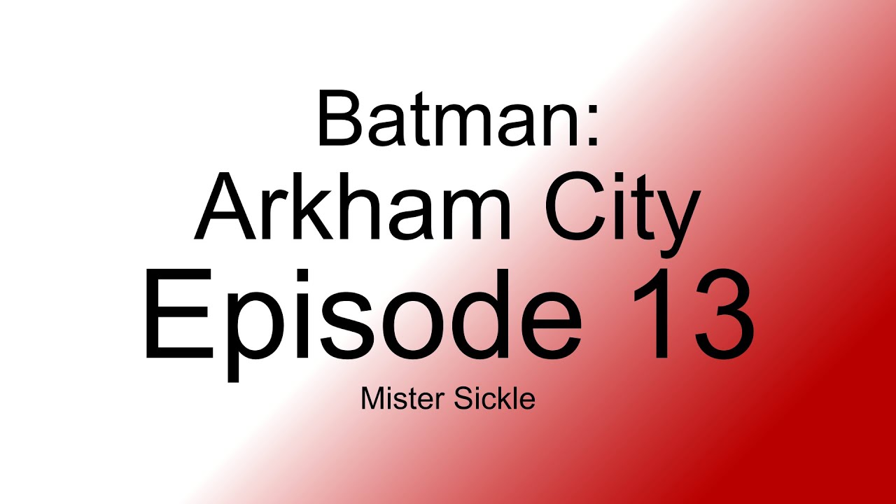 Batman: Arkham City | Episode 13: Mister Sickle - YouTube