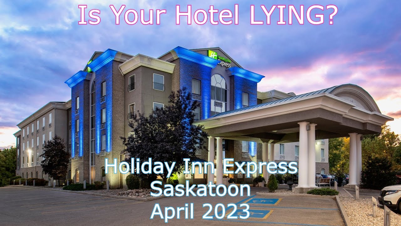 Is Your Hotel LYING? - Holiday Inn Express Saskatoon April 2023 ...