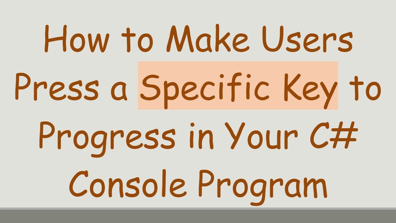 How to Make Users Press a Specific Key to Progress in Your C# Console ...