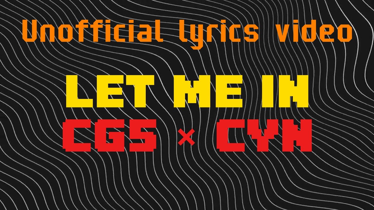 CG5 × CYN LET ME IN (Unofficial lyrics video) - YouTube