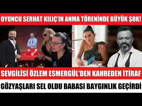 ÜNLÜ OYUNCU SERHAT KILIÇ'IN ANMA TÖRENİNDE SEVGİLİSİ ÖZLEM ESMERGÜL'DEN KAHREDEN İTİRAF