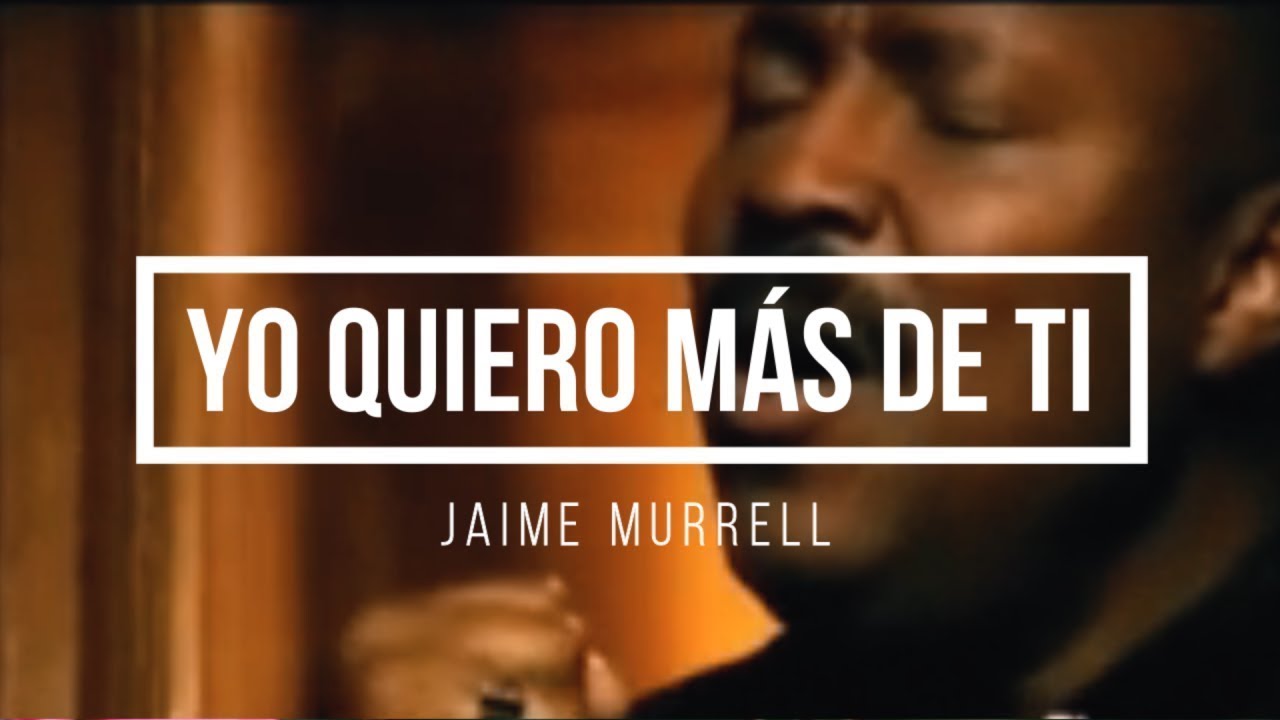 YO QUIERO MÁS DE TI (con Letra) Jaime Murrell - YouTube