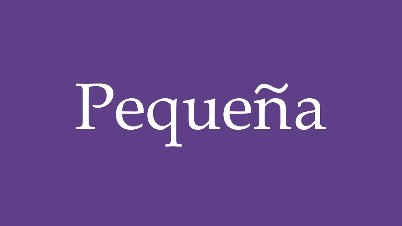 How To Pronounce ''Pequeña'' (Small) Correctly in Spanish - YouTube