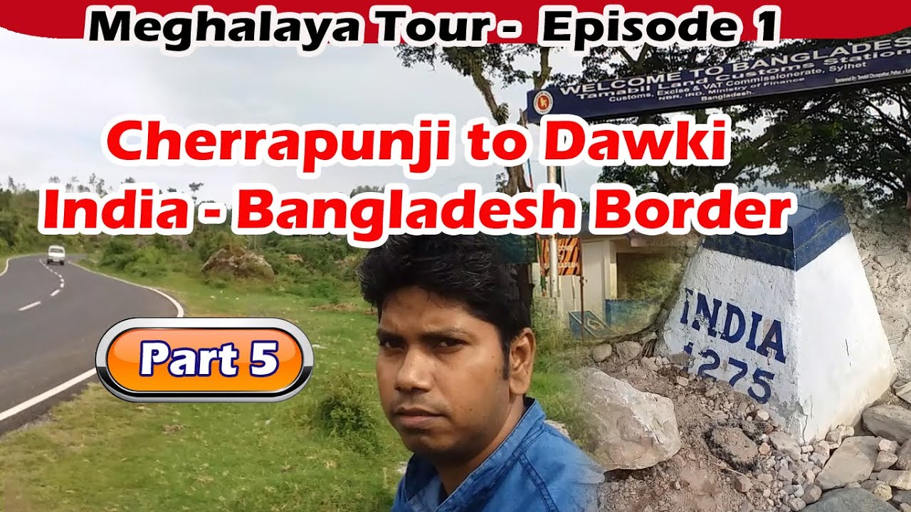 Meghalaya Cherrapunji to Dawki India - Bangladesh Border Tamabil I How ...