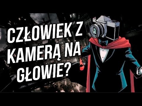 Człowiek z Camerą na głowie?|Kim jest Mister Camera?|Archiwum Arkham ...