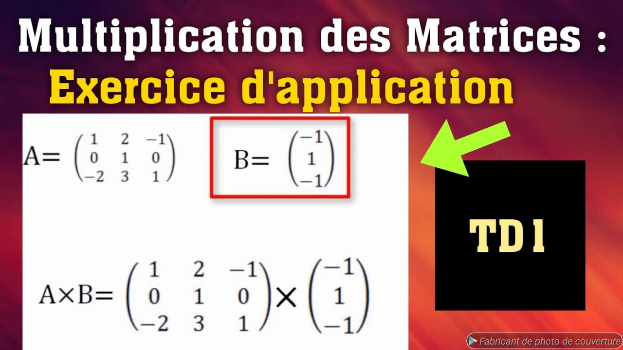 Multiplication de deux matrices: comment multiplier deux matrices, TD1 ...