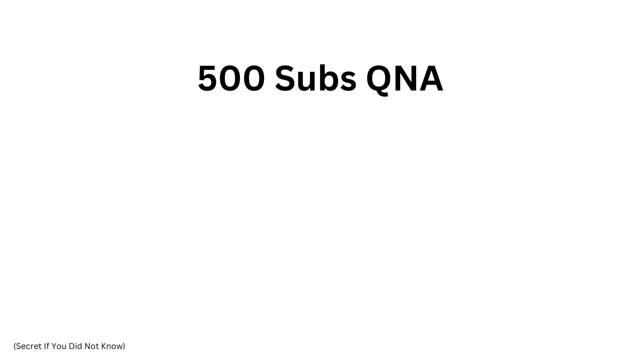 500 SUBS QNA ANSWERS - YouTube
