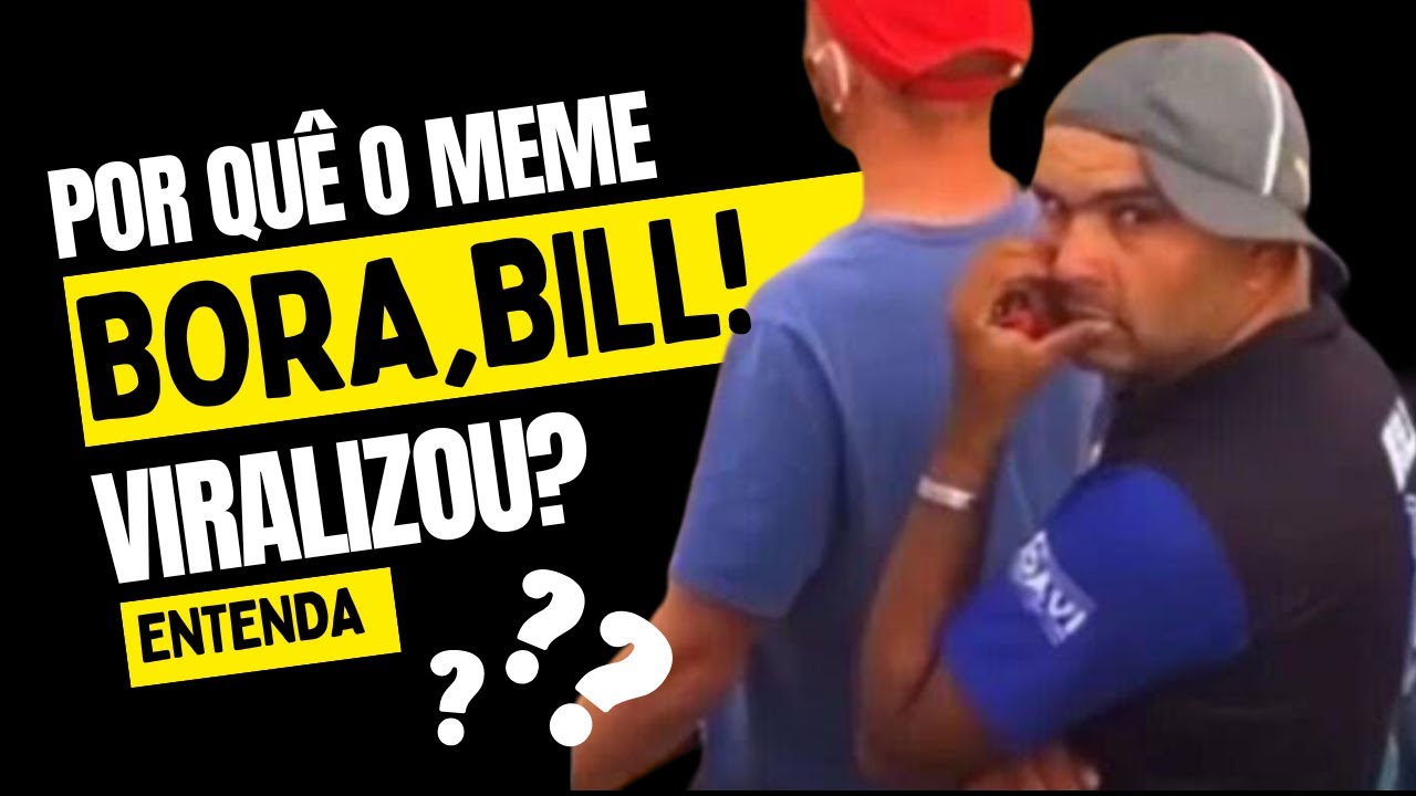 BORA, BILL - POR QUÊ VIROU MEME? - YouTube