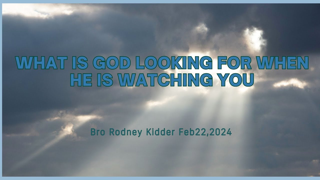 What Is God Looking For When He Is Watching You | Bro Rodney Kidder ...