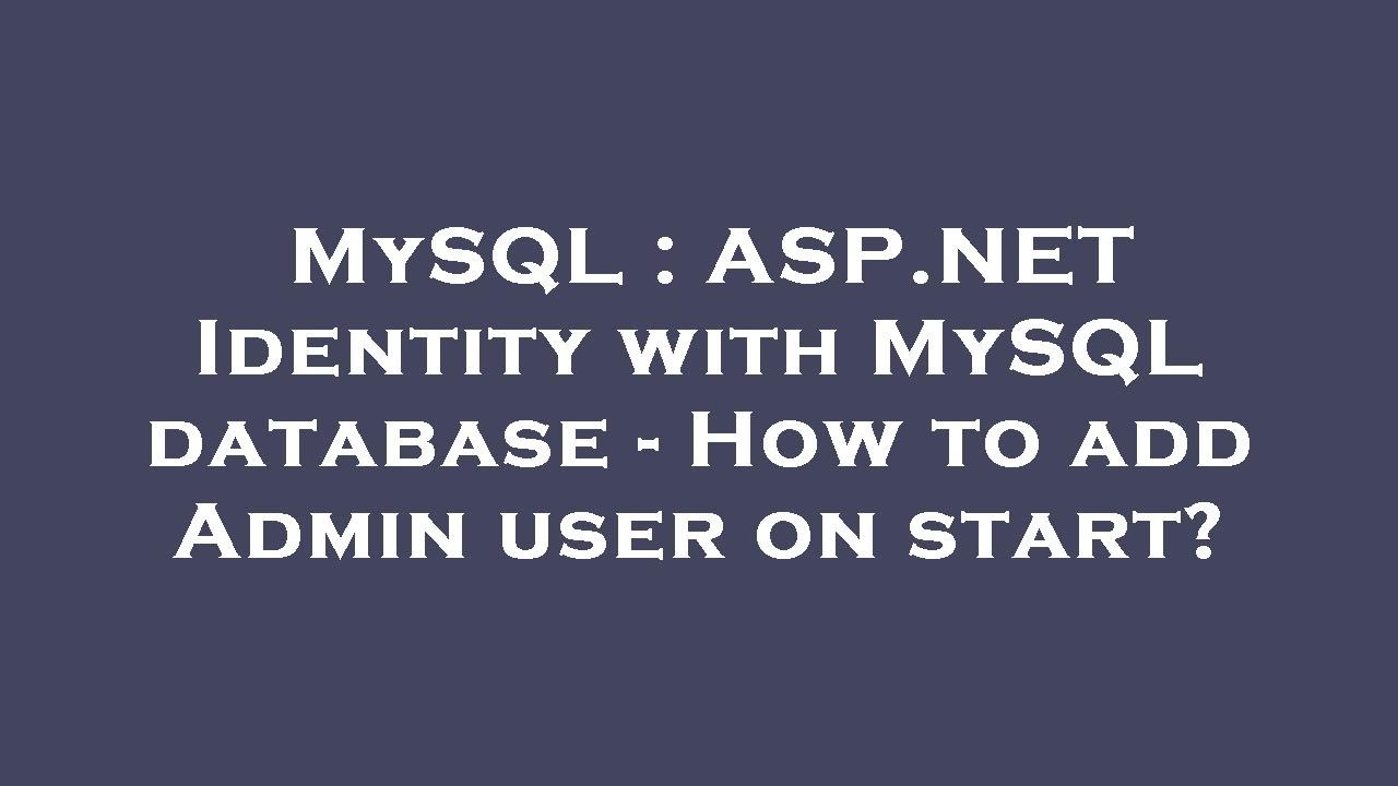 MySQL : ASP.NET Identity with MySQL database - How to add Admin user on ...