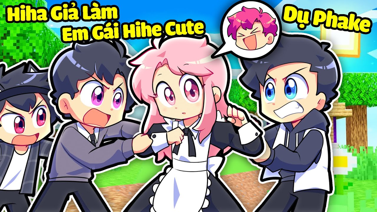 HIHA DỤ DỖ SINH TỐ PHAKE BẰNG CÁCH GIẢ LÀM EM GÁI HIHE TRONG MINECRAFT ...