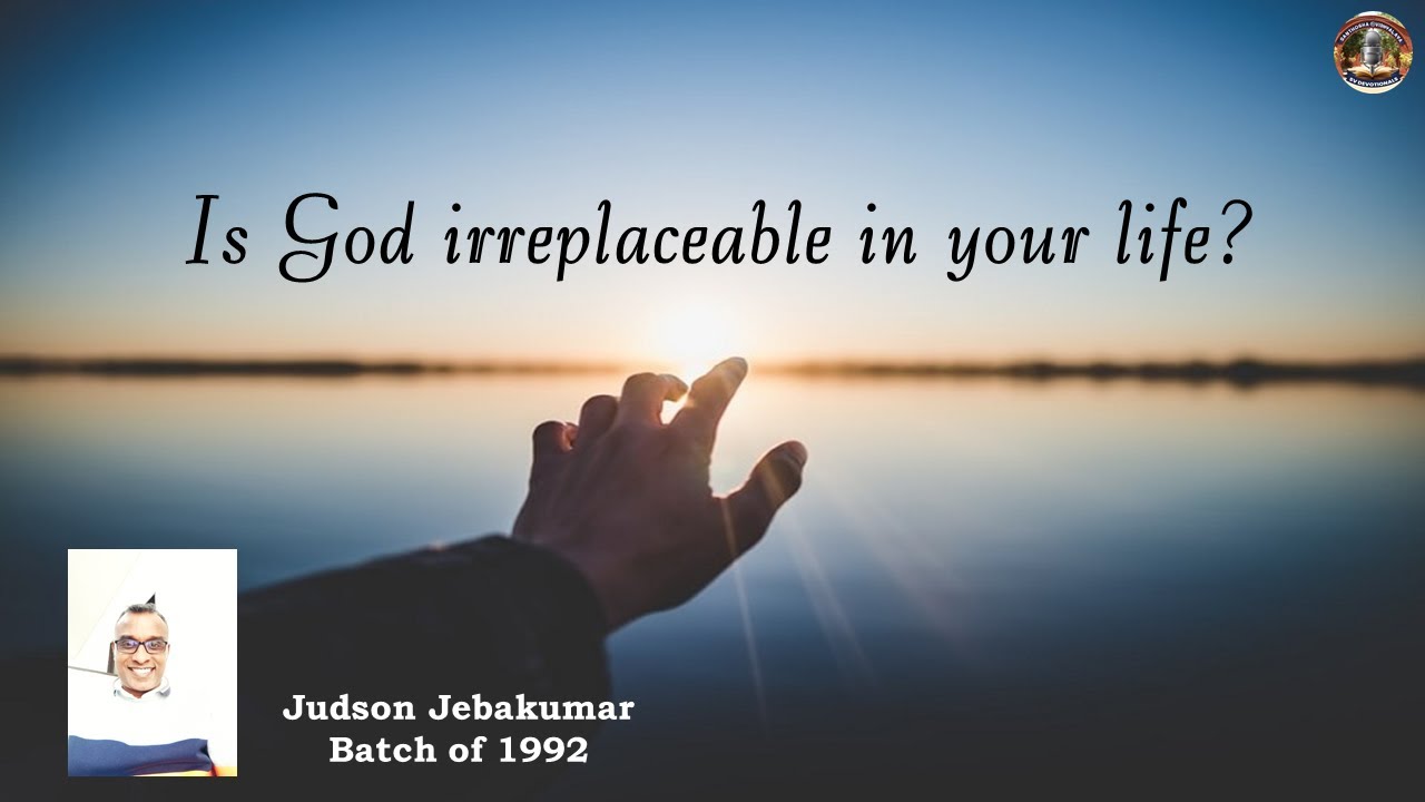 Is God irreplaceable in your life – Judson Jebakumar (Batch Of 1992 ...