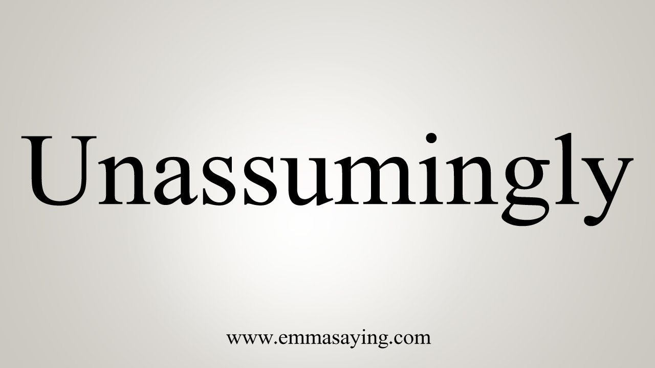 How To Say Unassumingly - YouTube