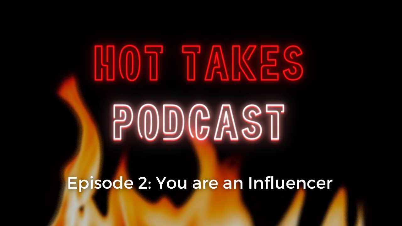 Hot Takes Podcast Episode Two You Are An Influencer - YouTube