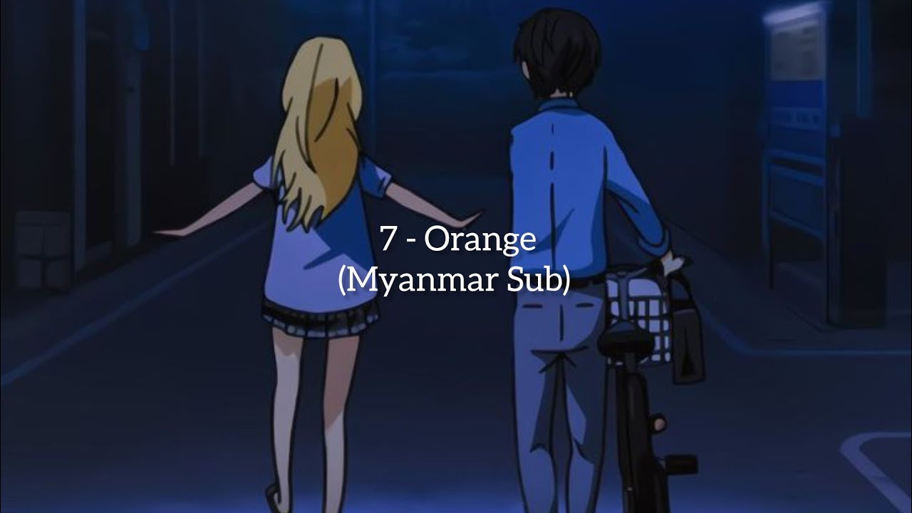 7 // Orange (Myanmar Sub) Your Lie in April Ost - YouTube