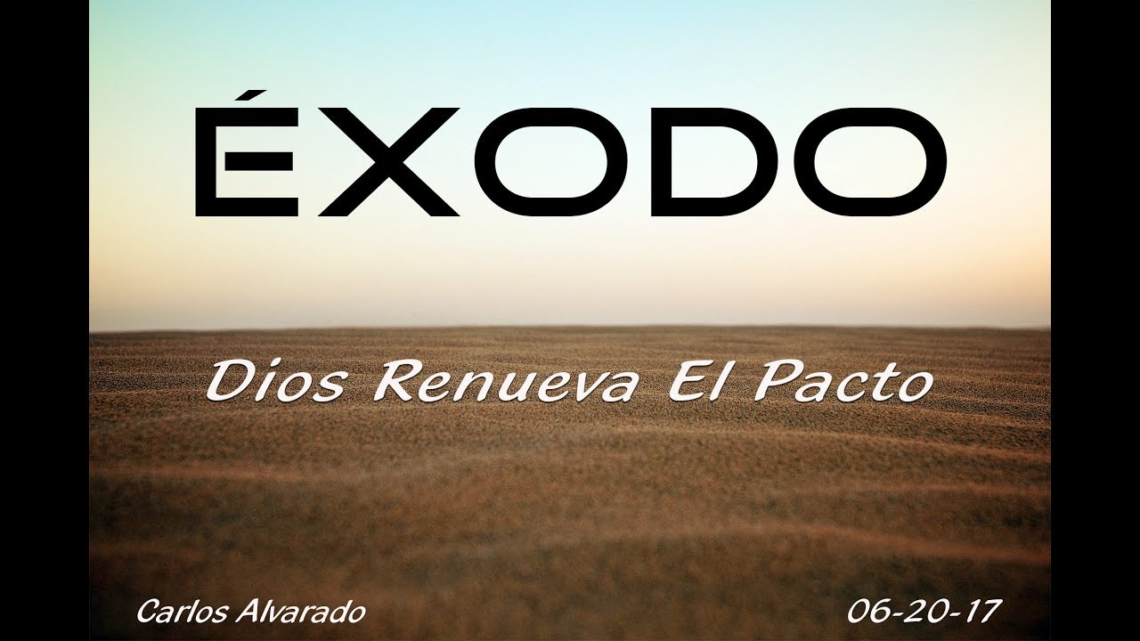 Éxodo 34:1-35 "Dios Renueva El Pacto" 06/20/17 Pstr. Carlos Alvarado ...