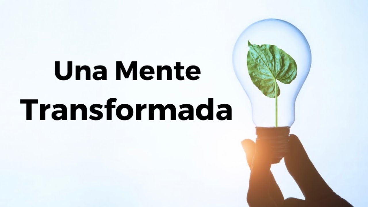Una Mente Transformada (Saliendo de la vieja manera de pensar) - YouTube