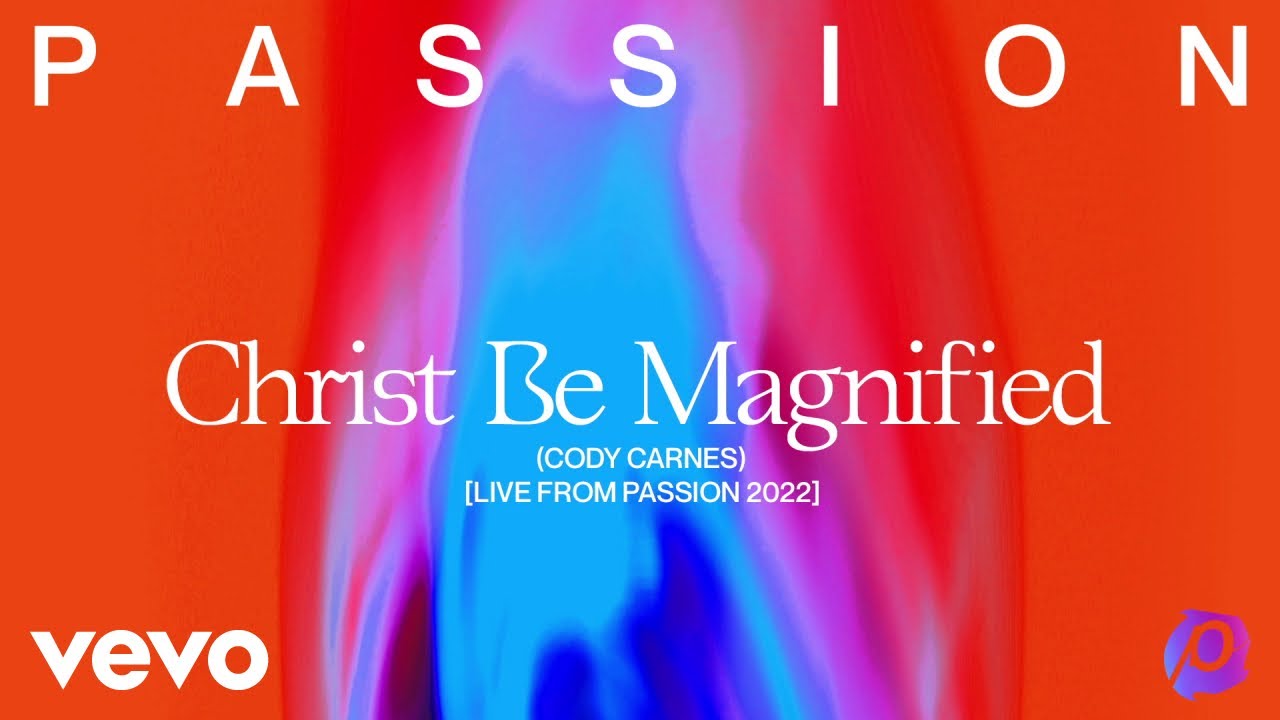 Passion, Cody Carnes - Christ Be Magnified (Live From Passion 2022 ...